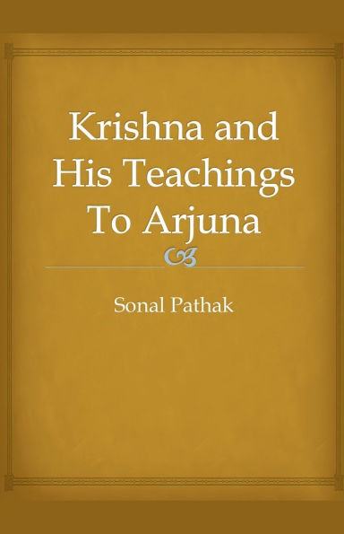 Krishna and His Teachings To Arjuna by Sonal Pathak, Paperback | Barnes & Noble®