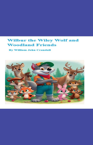 Wilbur the Wiley Wolf and Woodland Friends by William John Crandall ...