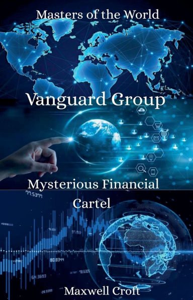 Vanguard Group Mysterious Financial Cartel Masters of the World by ...