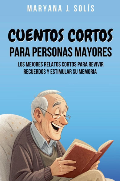 Cuentos Cortos Para Personas Mayores: Los Mejores Relatos Cortos Para Revivir Recuerdos Y ...