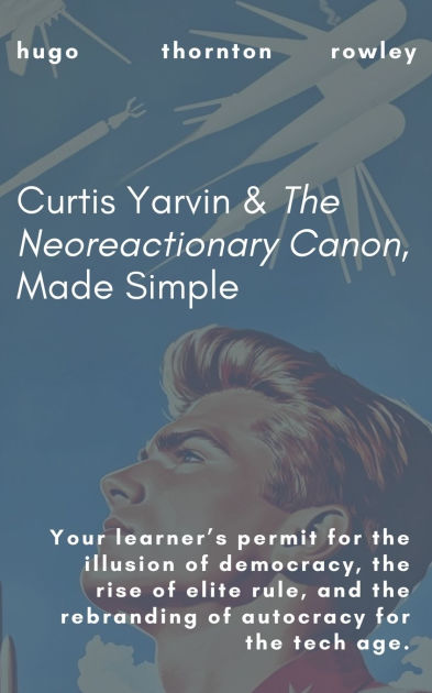 Curtis Yarvin & The Neoreactionary Canon, Made Simple by Hugo Thornton ...