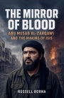 The Mirror of Blood: Abu Musab al Zarqawi and the Making of ISIS by ...