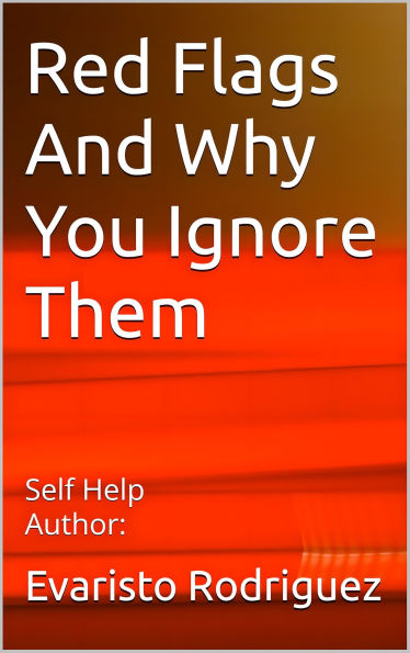 Red Flags And Why You Ignore Them: Self-Help Author: Evaristo Rodriguez ...