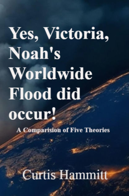 Yes, Victoria, Noah's Worldwide Flood did Occur? by Curtis Hammitt ...