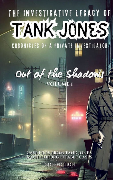The Investigative Legacy of Tank Jones: Out of the Shadows by Tank ...