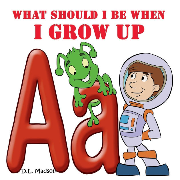 What Should I Be When I Grow Up Alphabet Book by D. L. Madson ...