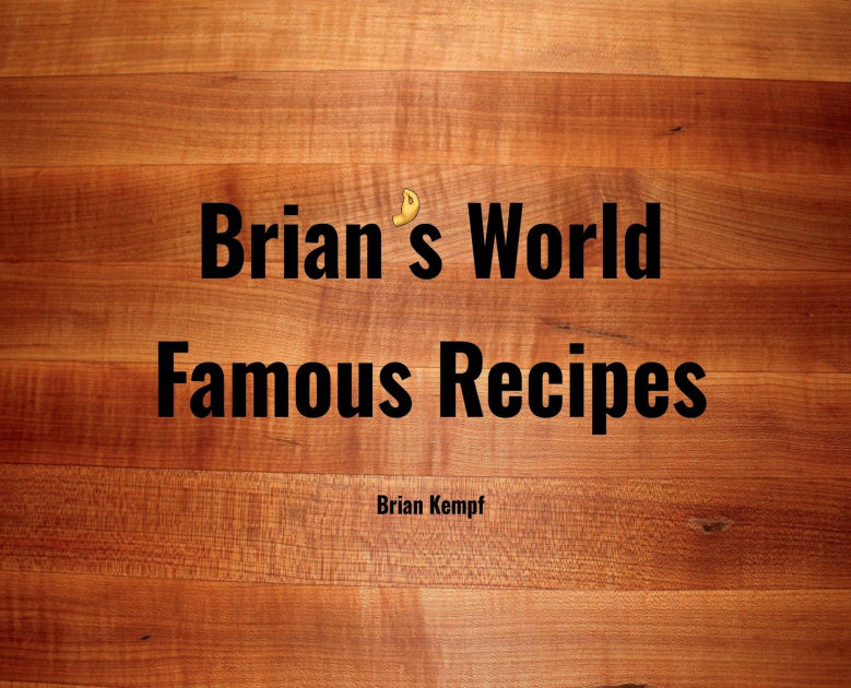 Brian's World Famous Recipes by Brian Kempf, Hardcover | Barnes & Noble®