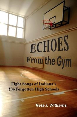 Echoes From the Gym: Fight Songs of Indiana's Un-Forgotten High Schools ...