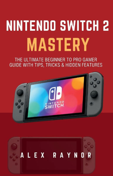 NINTENDO SWITCH 2 MASTERY: The Ultimate Beginner to Pro Gamer Guide ...