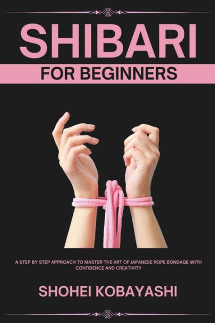 Shibari: A Beginners Guide to Elegant Ties, Safe Practices, and ...