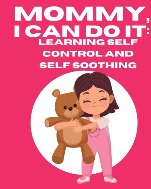 Mommy, I Can Do It: Learning Self Control And Self Soothing by Kim Ruff ...