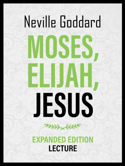 Moses - Elijah - Jesus - Expanded Edition Lecture by Neville Goddard ...