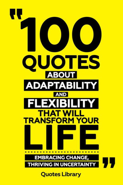 100 Quotes About Adaptability And Flexibility That Will Transform Your ...