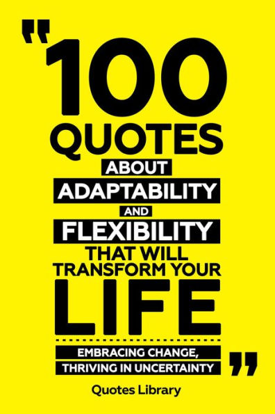100 Quotes About Adaptability And Flexibility That Will Transform Your ...