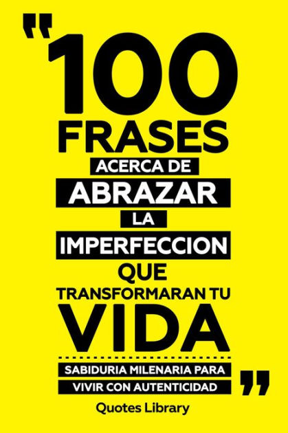 100 Frases Acerca De Abrazar La Imperfeccion Que Transformaran Tu Vida ...