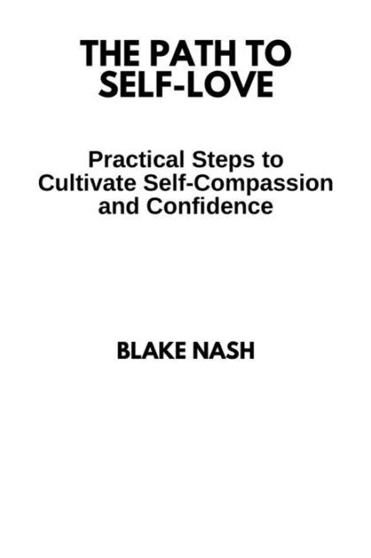 The Path to Self-Love: Practical Steps to Cultivate Self-Compassion and ...