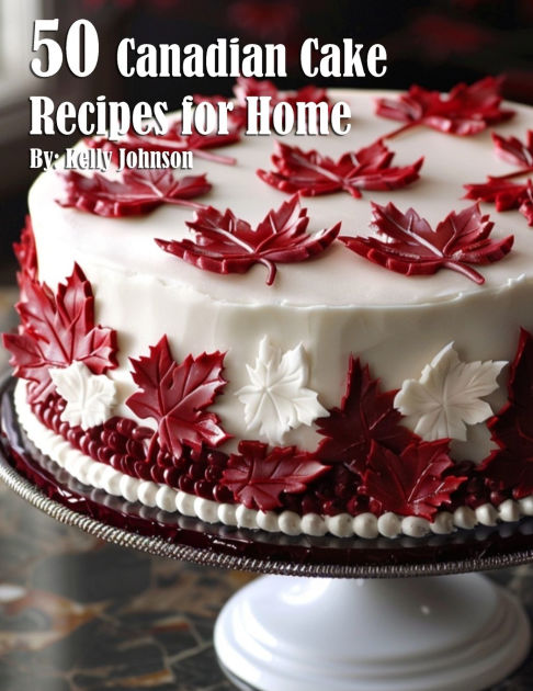 50 Canadian Cake Recipes for Home by Kelly Johnson, Paperback | Barnes ...