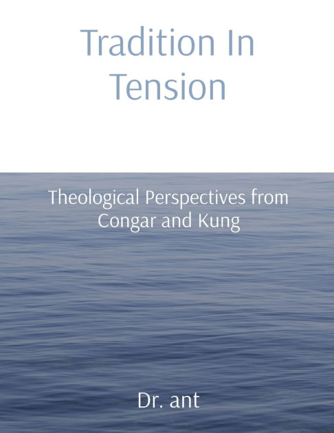 Tradition In Tension: Theological Perspectives from Congar and Kung by ...