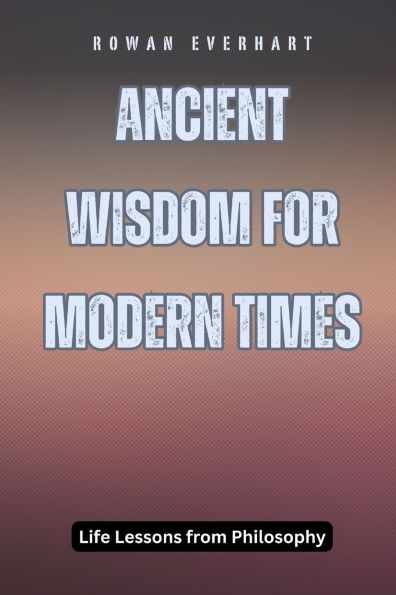 Ancient Wisdom for Modern Times: Life Lessons from Philosophy by Rowan ...