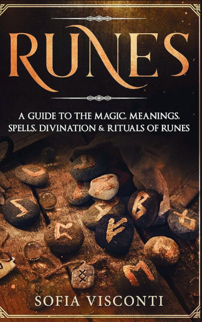 Runes: A Guide To The Magic, Meanings, Spells, Divination & Rituals Of ...