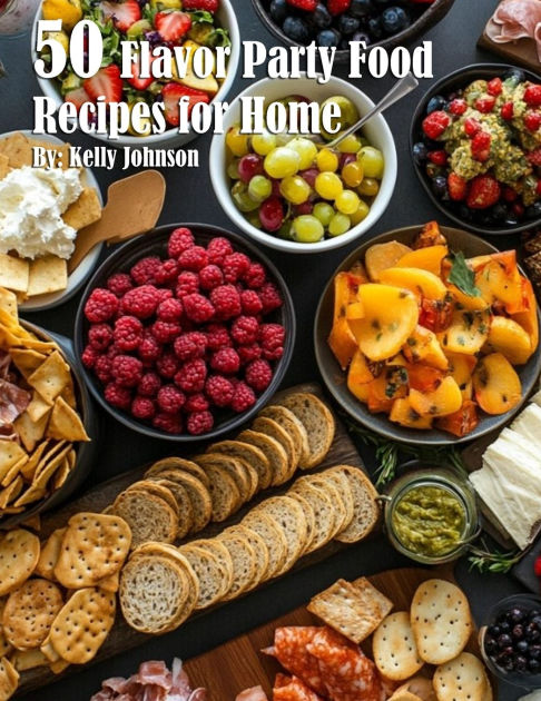 50 Flavor Party Recipes for Home by Kelly Johnson, Paperback | Barnes ...