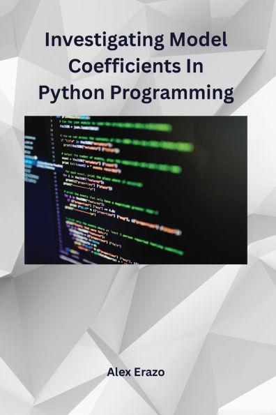 Investigating Model Coefficients In Python Programming by Alex Erazo, Paperback | Barnes & Noble®