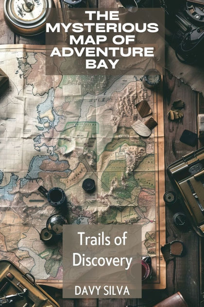 The Mysterious Map of Adventure Bay: Trails of Discovery by Davy Silva ...