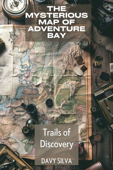 The Mysterious Map of Adventure Bay: Trails of Discovery by Davy Silva ...