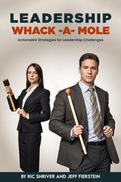 LEADERSHIP WHACK-A-MOLE: Actionable Strategies for Leadership ...