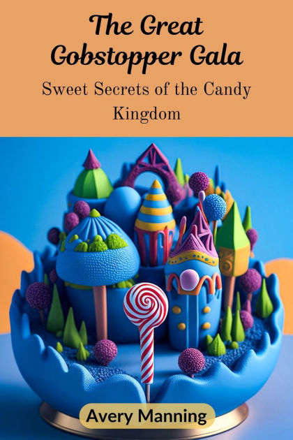 The Great Gobstopper Gala: Sweet Secrets of the Candy Kingdom by Avery ...