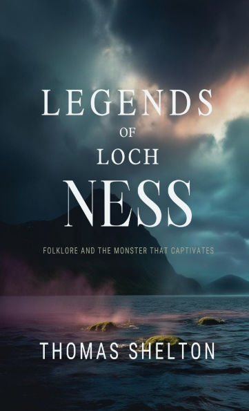 Legends of Loch Ness: Folklore and the Monster that Captivates by ...