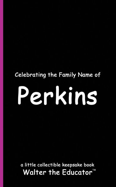 Celebrating the Family Name of Perkins by Walter the Educator ...