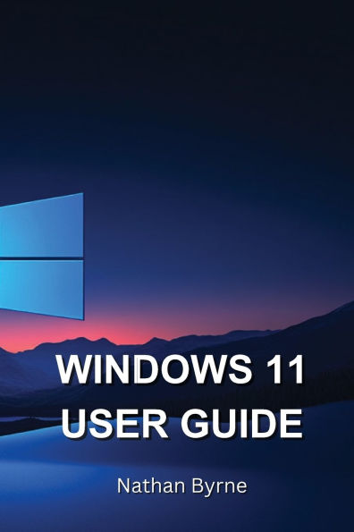 Windows 11 User Guide by Nathan Byrne, Paperback | Barnes & Noble®