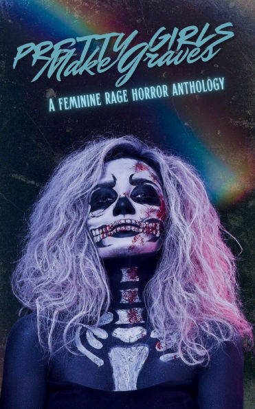 Pretty Girls Make Graves: A Feminine Rage Horror Anthology: by River ...