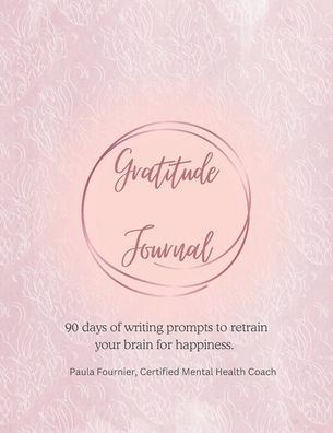 Gratitude Journal - 90 Days of Writing Prompts to Retrain Your Brain ...