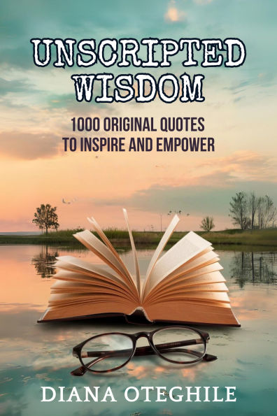 Unscripted Wisdom - 1000 Original Quotes to Inspire And Empower by ...