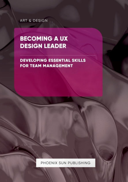 Becoming a UX Design Leader - Developing Essential Skills for Team ...