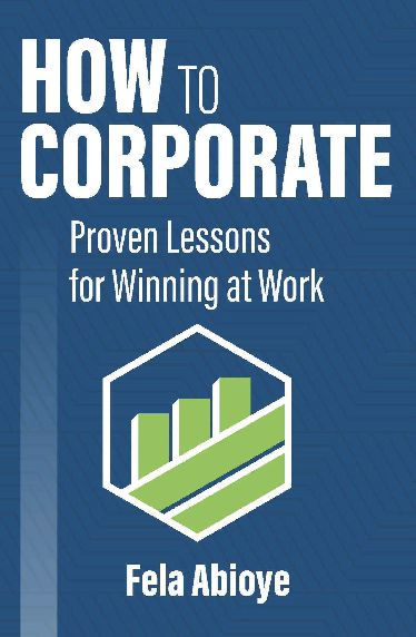 How to Corporate: Proven Lessons for Winning at Work by Fela Abioye ...
