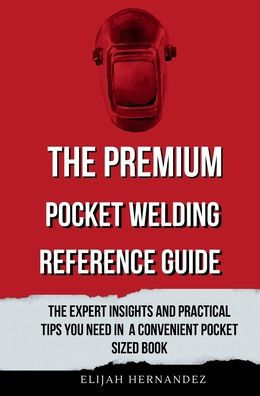 The Premium Pocket Welding Reference Guide by Elijah Hernandez ...