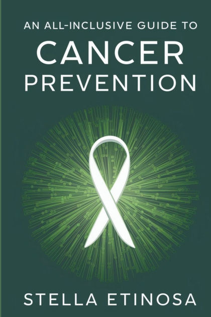 An All-Inclusive Guide to Cancer Prevention: Proactive Steps for a ...