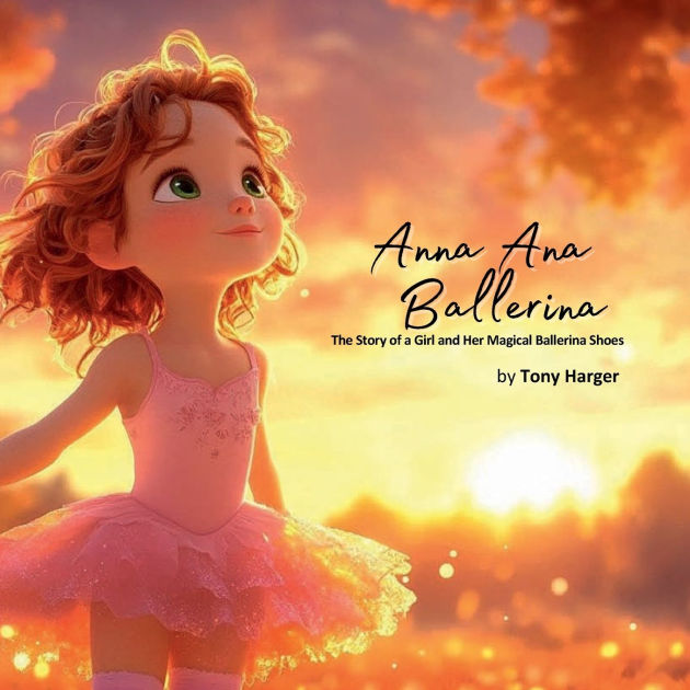 Anna Ana Ballerina: The story of a girl and her magical ballerina shoes ...