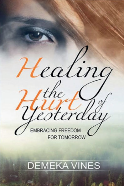 Healing The Hurt Of Yesterday: Embracing Freedom for Tomorrow by Demeka ...