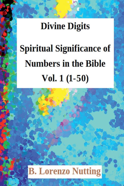 Divine Digits Spiritual Significance of Numbers in the Bible Vol. 1 (1 ...