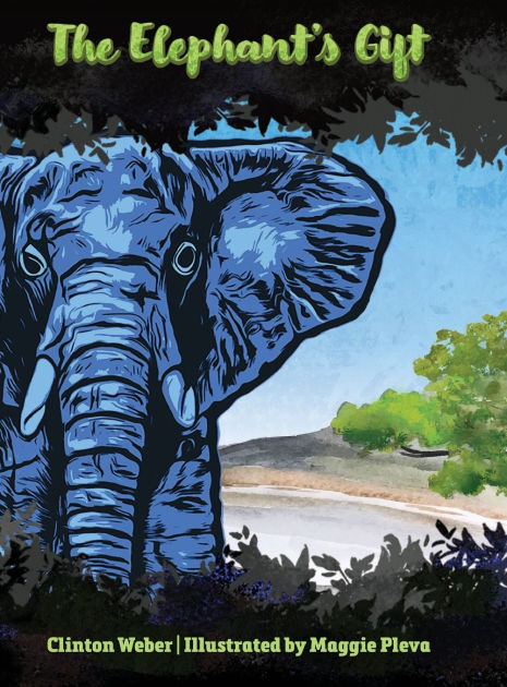 The Elephant's Gift by Clint Weber, Maggie Pleva, Hardcover | Barnes ...