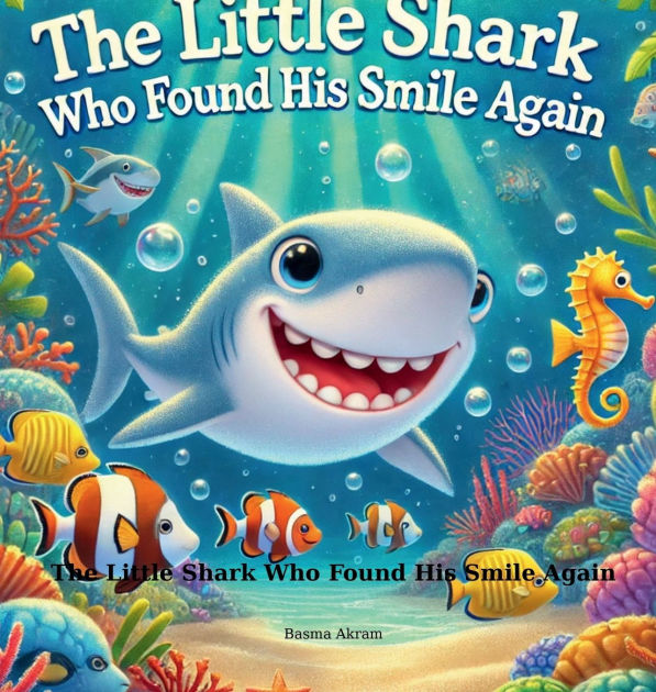 The Little Shark Who Found His Smile Again by Basma Akram, Hardcover ...