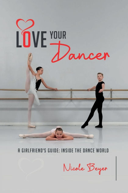 Love Your Dancer: A Girlfriend's Guide: Inside the Dance World by ...