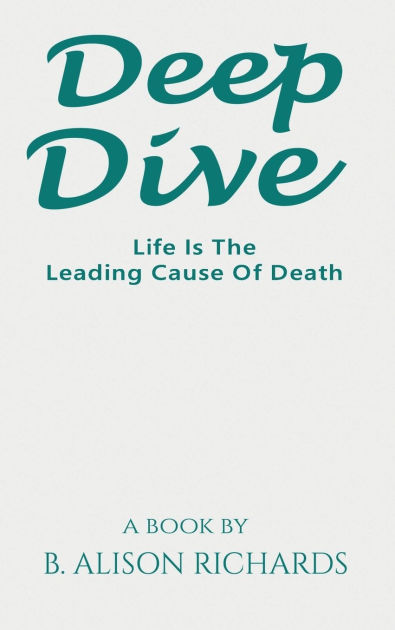 Deep Dive: Life is the leading cause of Death by B. Alison Richards ...