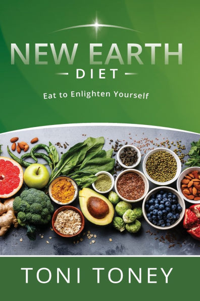 New Earth Diet: Eat to Enlighten Yourself by Toni Toney, Paperback ...