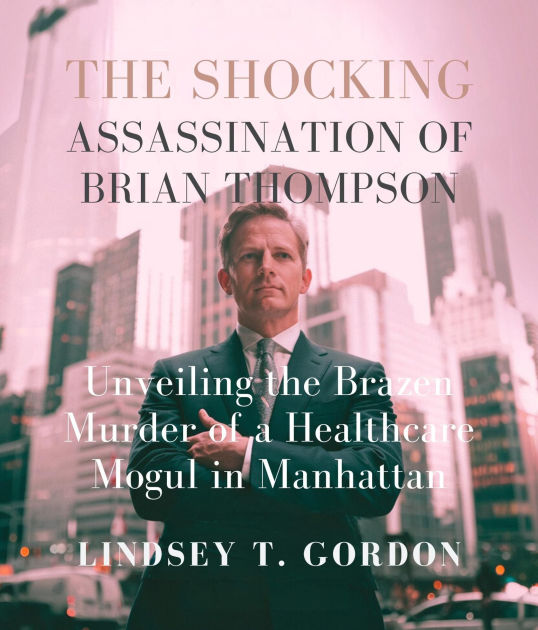 The Shocking Assassination of Brian Thompson: Unveiling the Brazen ...