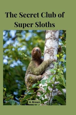 The Secret Club of Super Sloths by A Brown, Paperback | Barnes & Noble®